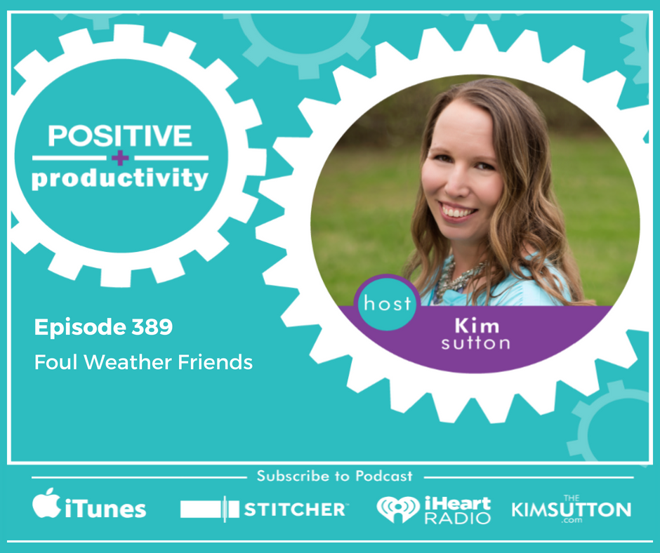 PP 389: Foul Weather Friends | Kim Sutton | Positive Productivity