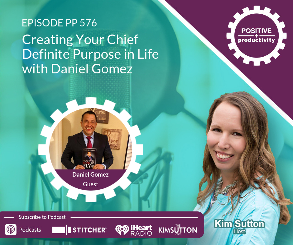 PP 576: Creating Your Chief Definite Purpose in Life with Daniel Gomez ...