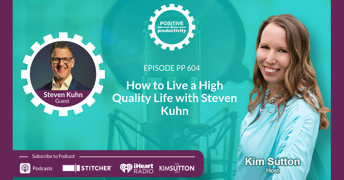 PP 604: How to Live a High Quality Life with Steven Kuhn