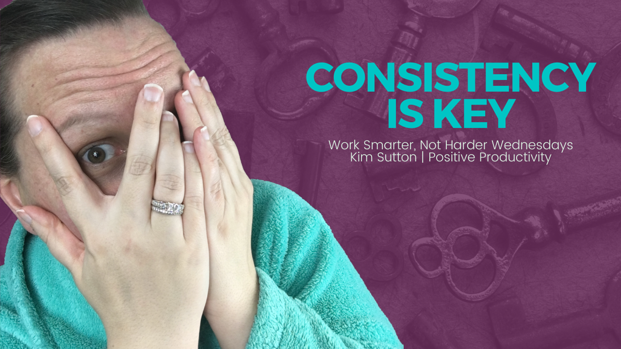 Consistency is Key | Kim Sutton | Positive Productivity