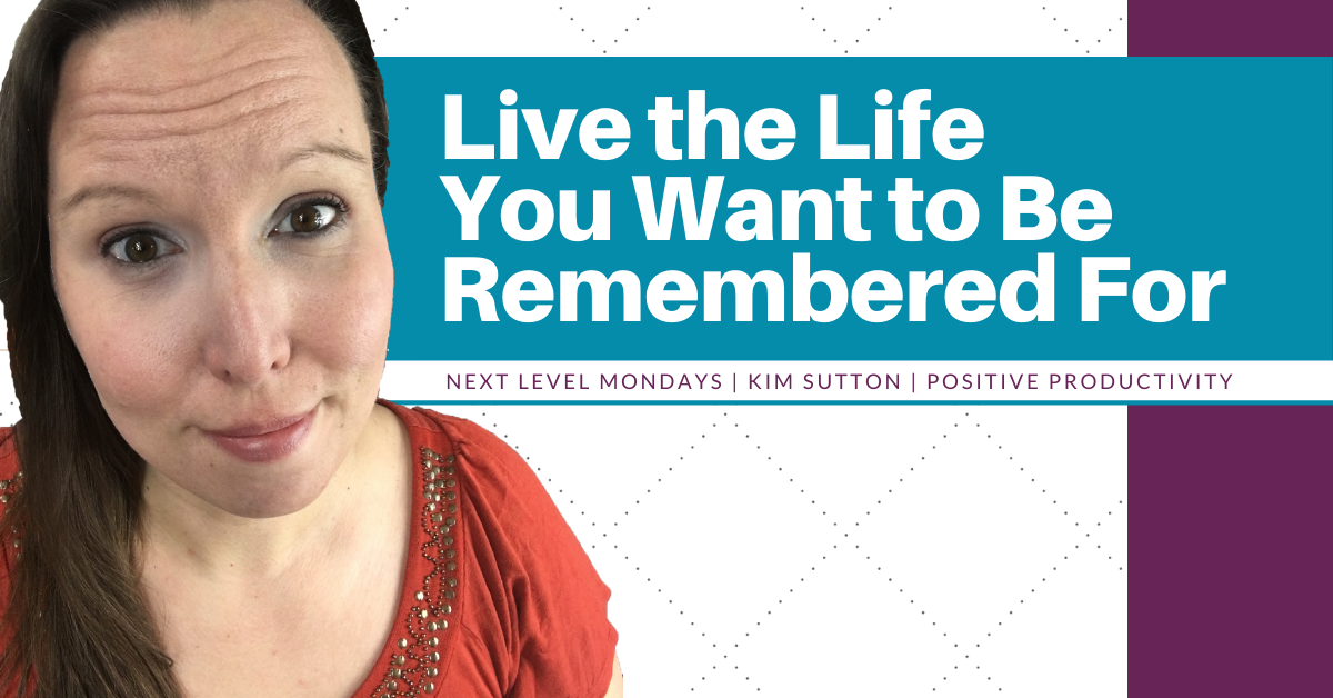 Live the Life You Want to Be Remembered For | Kim Sutton