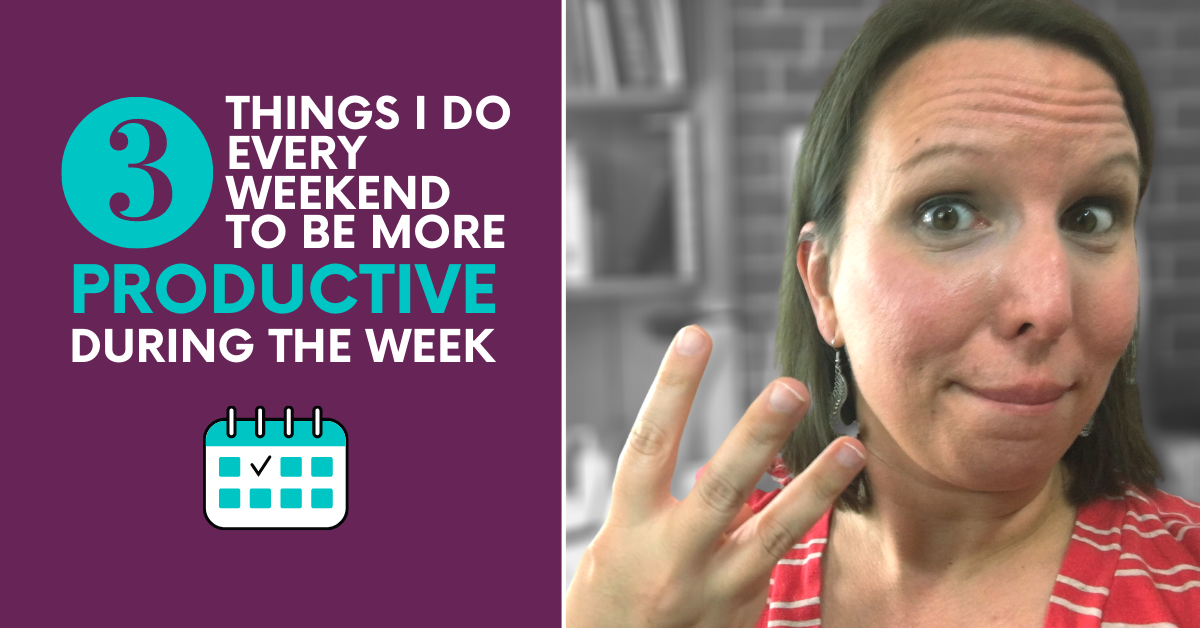 3 Things I Do Every Weekend to Be More Productive During the Week